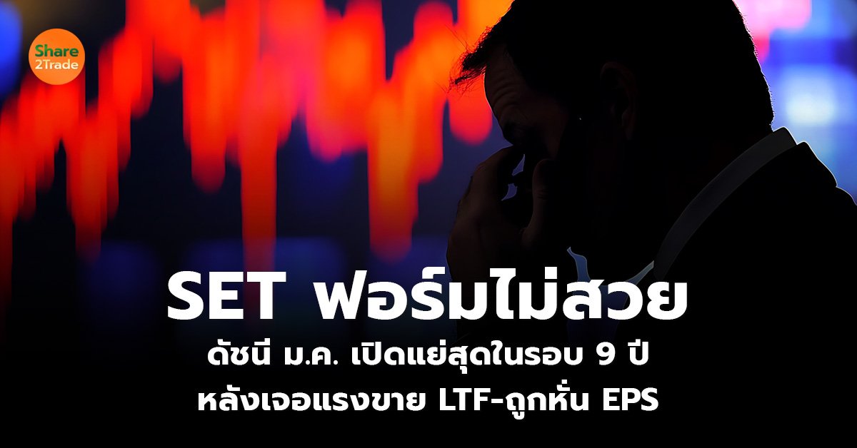 SET ฟอร์มไม่สวย ดัชนี ม.ค. เปิดแย่สุดในรอบ 9 ปี หลังเจอแรงขาย LTF-ถูกหั่น EPS | Share2Trade
